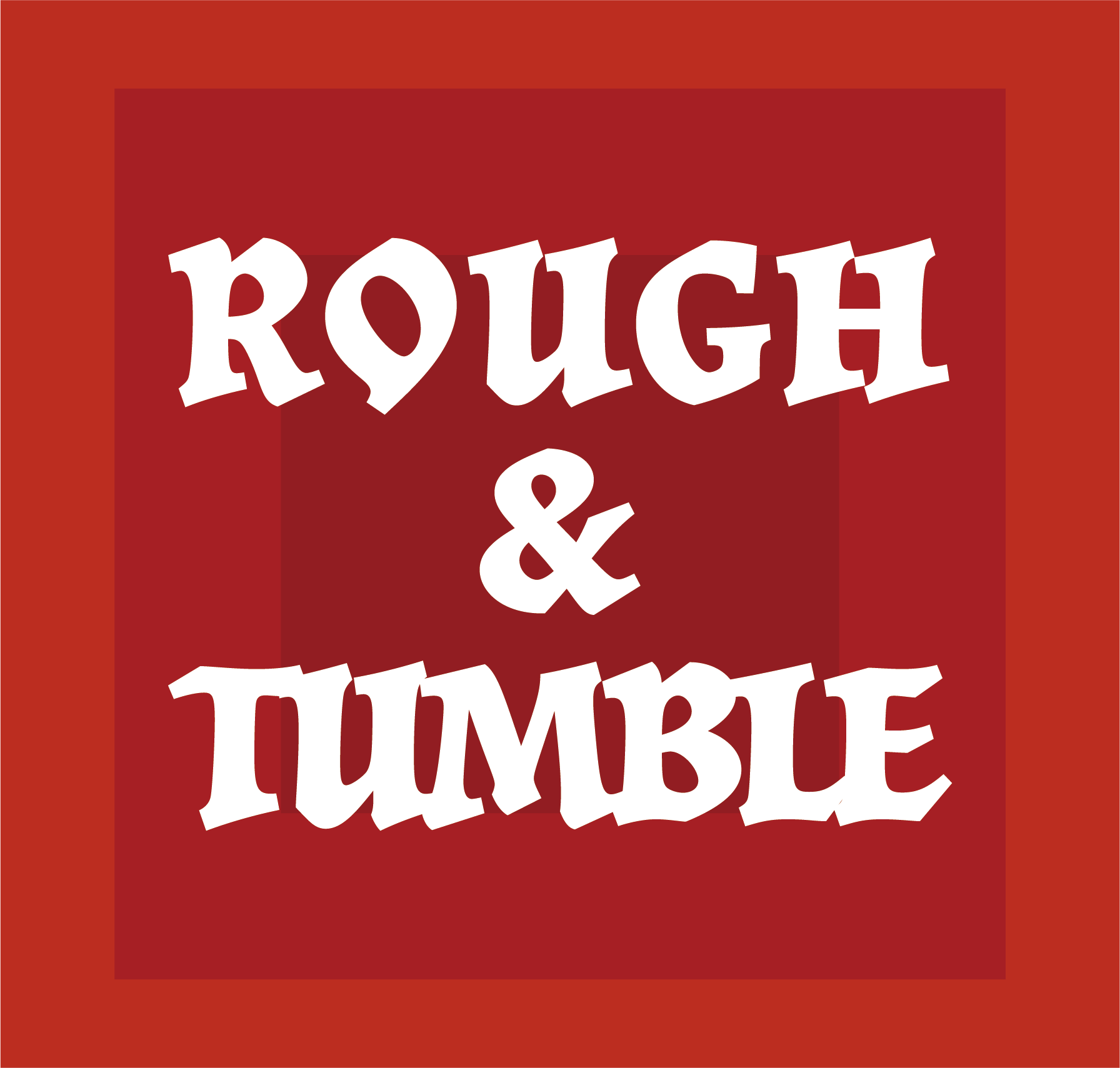 ROUGH AND TUMBLE